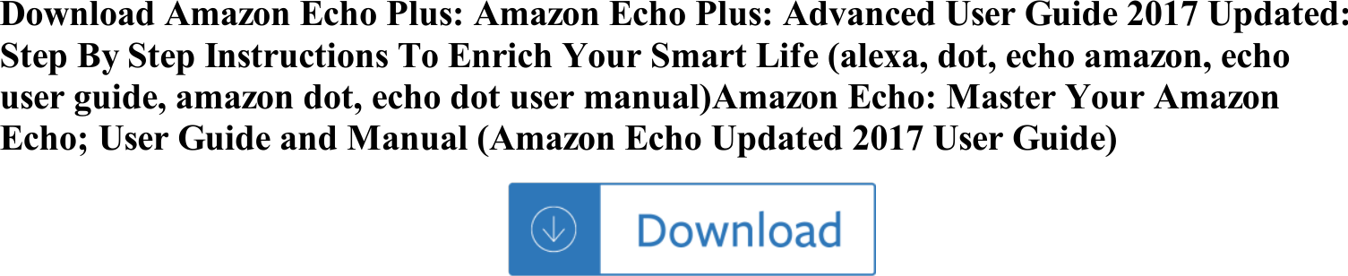 Amazon Echo Plus: Advanced User Guide 2017 Updated: Step By Instructions To Enrich Your Smart ...
