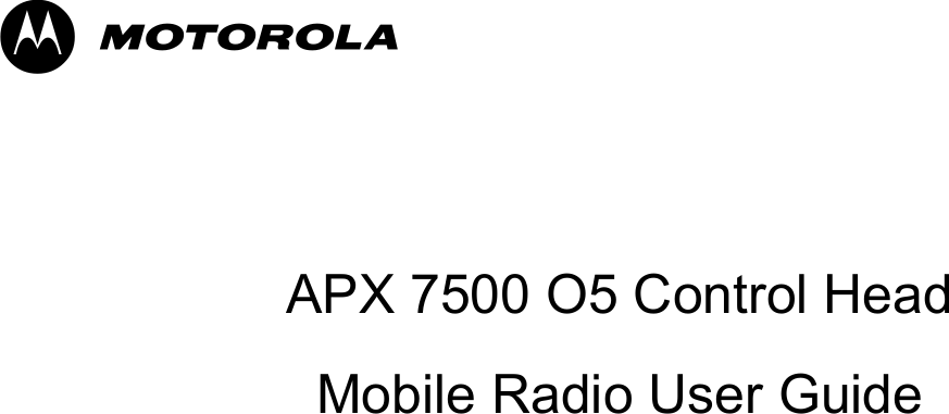Motorola Solutions 92FT3821 2-Way Mobile Radio User Manual APX 7500 05 UG